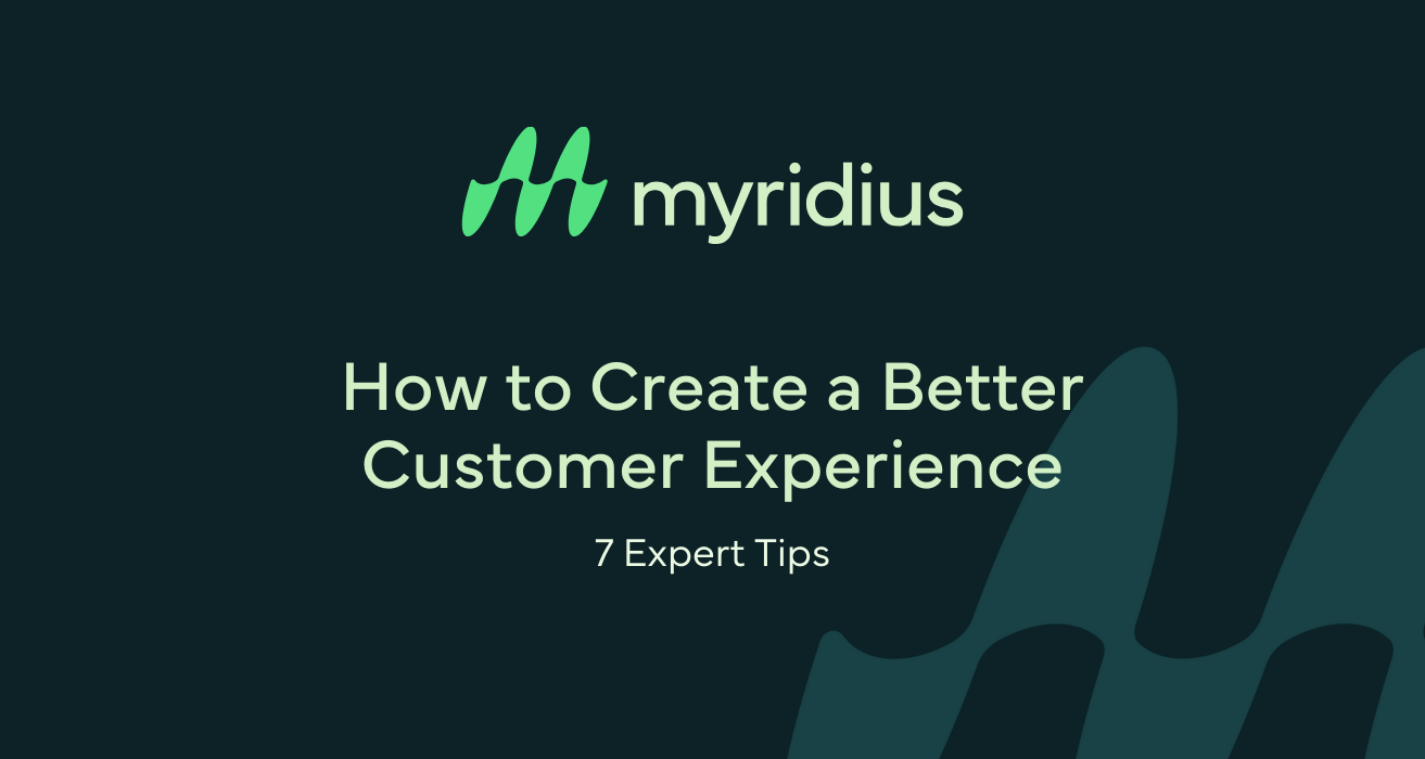 How to Create a Better Customer Experience: 7 Expert Tips | Myridius